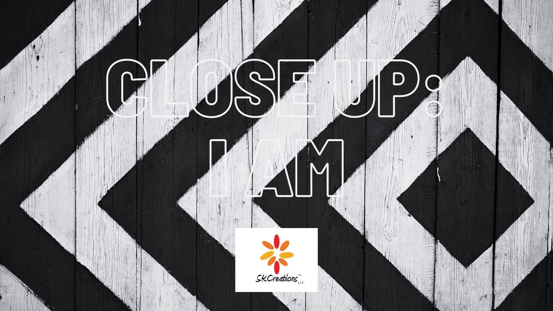 Close Up: I AM – SKCreations, LLC